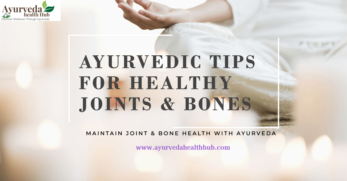 7 Ayurvedic Tips for Healthy Joints and Bones